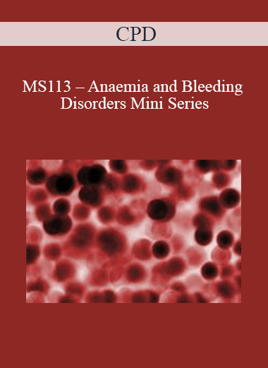 CPD - MS113 – Anaemia And Bleeding Disorders Mini Series - $114